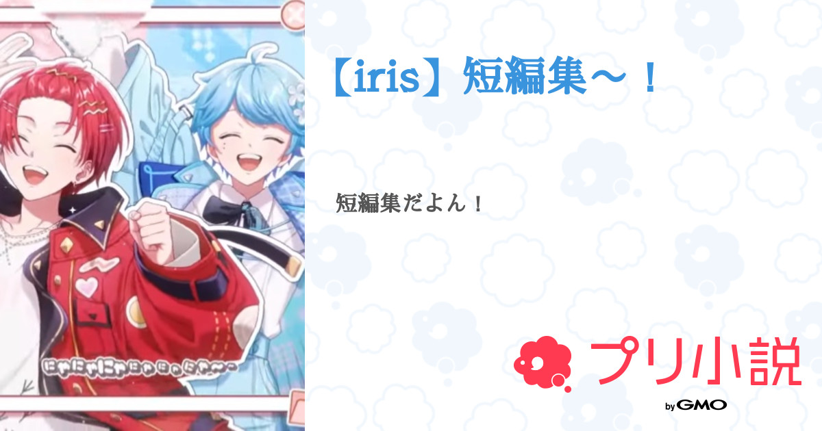【iris】短編集〜！ - 全1話 【連載中】（夜愛𓂃🫧‪🐾໊さんの夢小説） | 無料スマホ夢小説ならプリ小説 byGMO